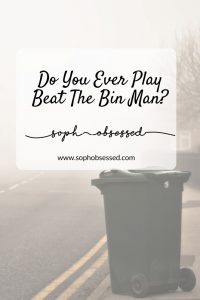 Playing A Game I Call: Beat the Bin Man - Soph-obsessed