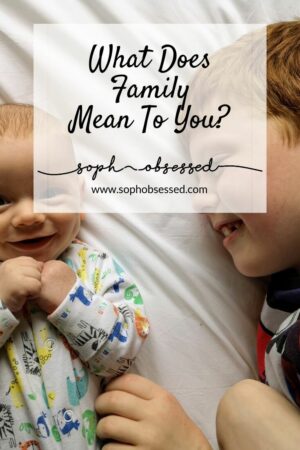 What Does Family Mean To You? - Soph-obsessed