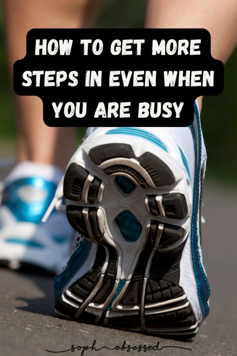 How To Get More Steps In Even When You Are Busy - Soph-obsessed